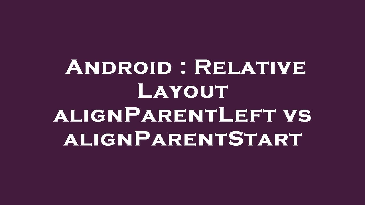 Android : Relative Layout alignParentLeft vs alignParentStart - YouTube
