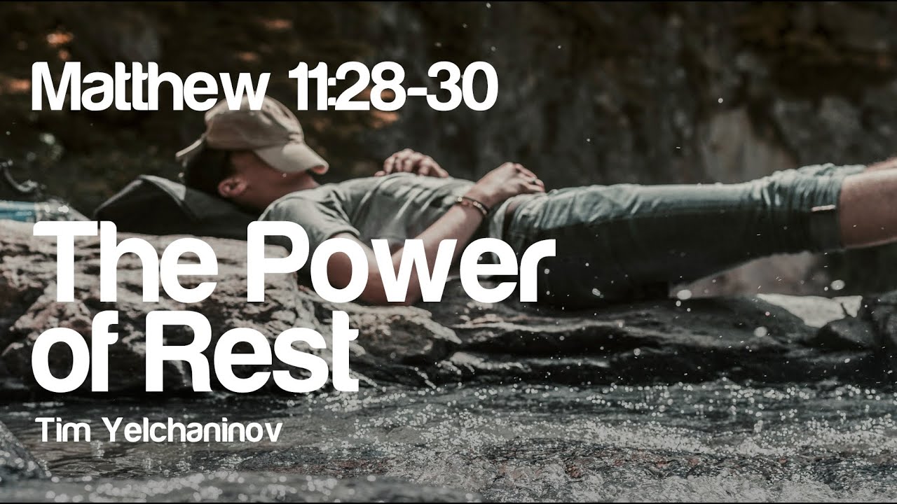 The Power of Rest (Matthew 11:28-30) Sermon by Tim Yelchaninov #rest # ...