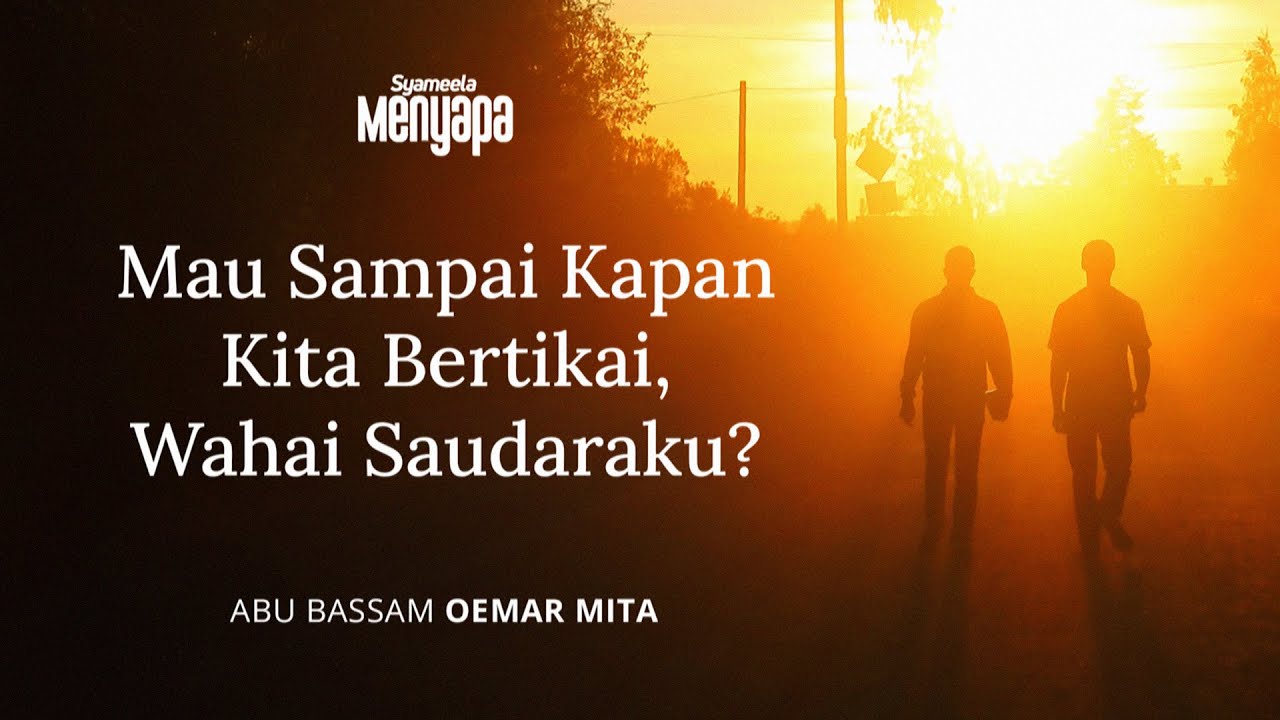 SYAMEELA MENYAPA : Mau Sampai Kapan Kita Bertikai, Wahai Saudaraku? | Abu Bassam Oemar Mita ...