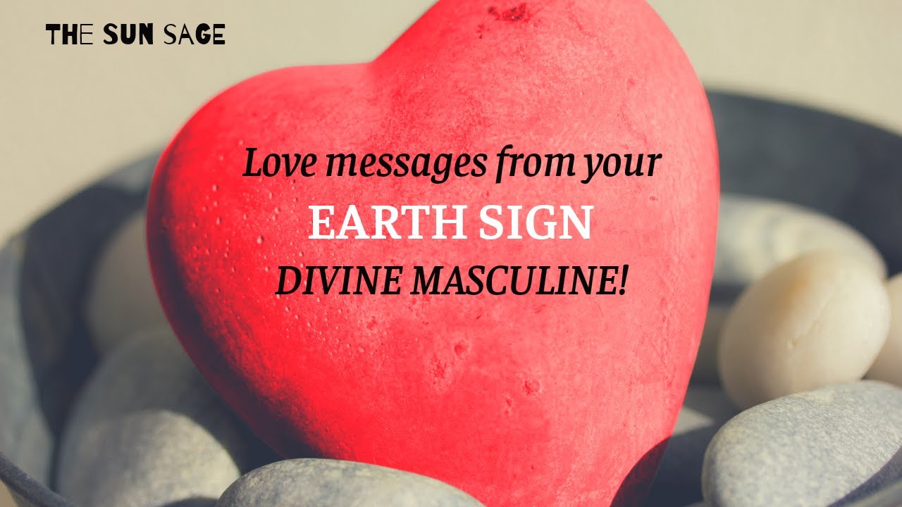 LOVE MESSAGES FROM YOUR EARTH SIGN DIVINE MASCULINE! (CAPRICORN, TAURUS ...