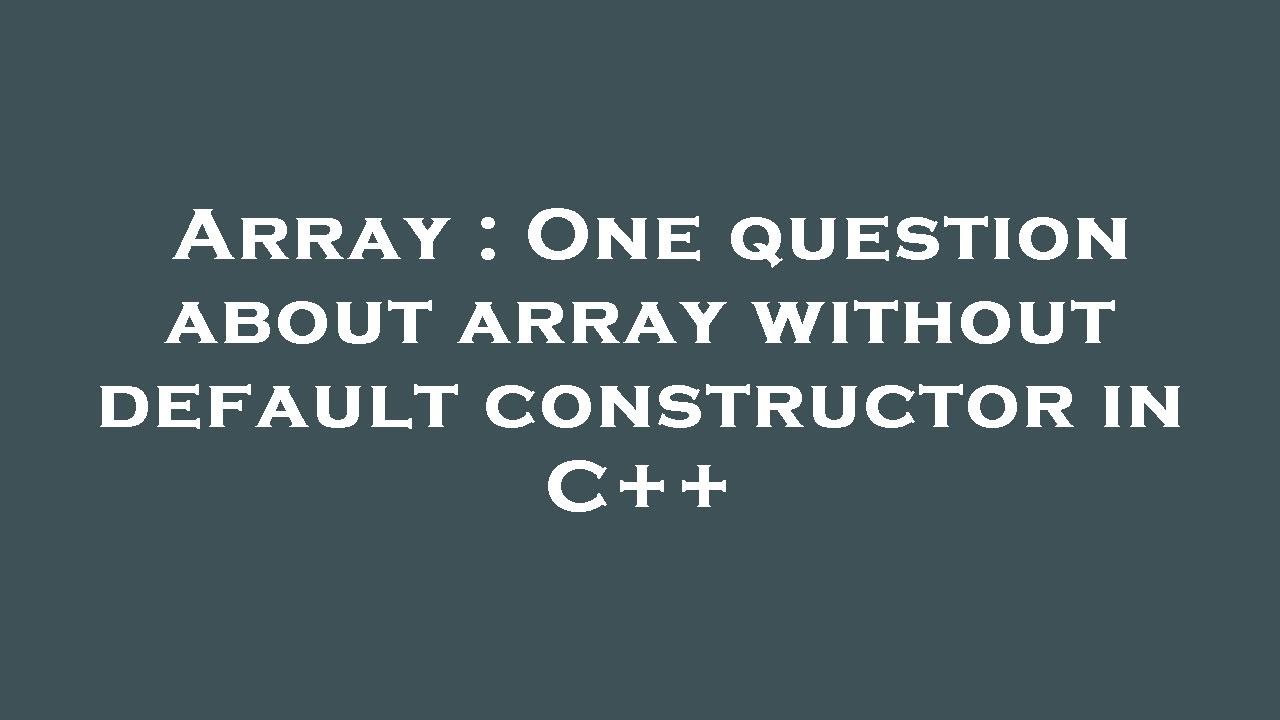 Array One Question About Array Without Default Constructor In C 