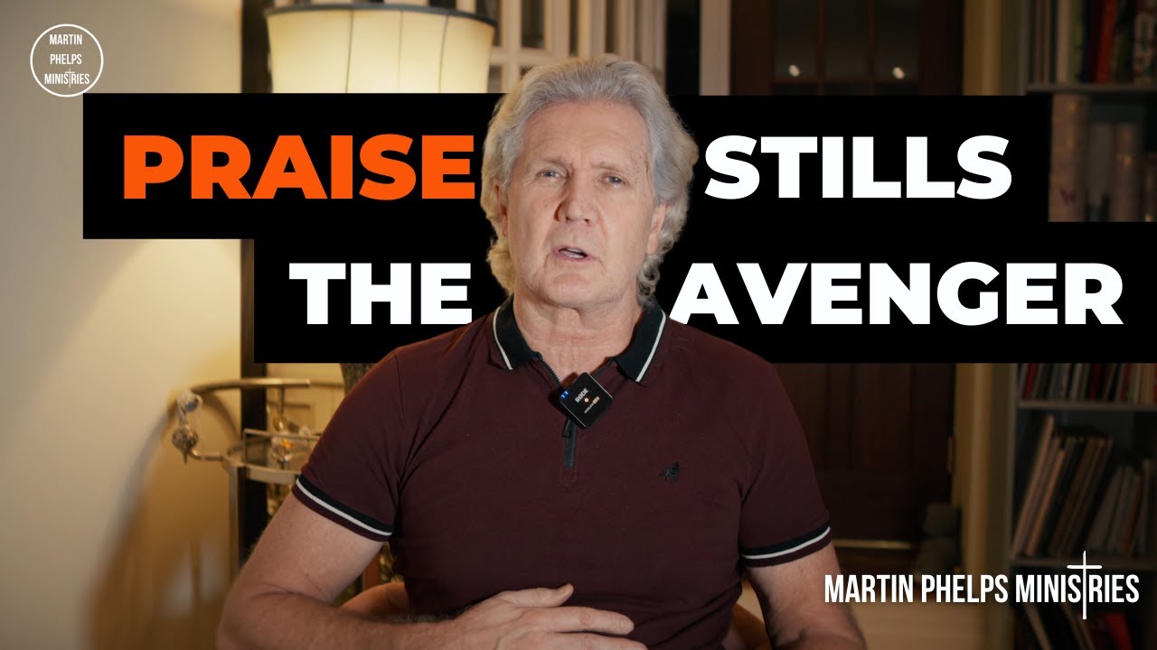 Praise Stills the Avenger | Martin Phelps Ministries - YouTube