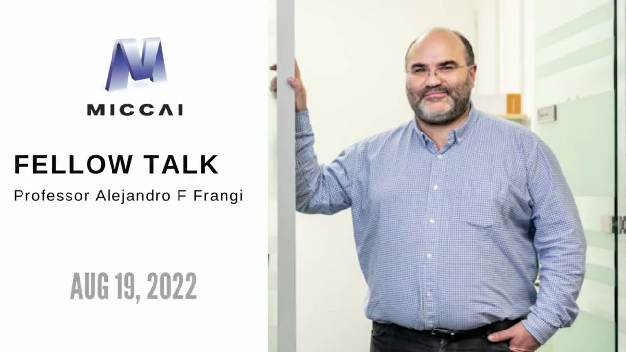 Aug 19 2022 - MICCAI Fellow Talk Professor Alejandro F Frangi - YouTube