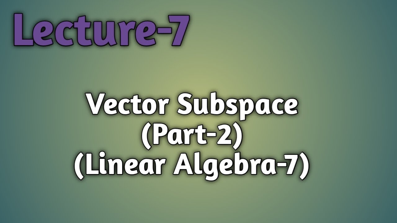 Lec-07 | Examples of Vector Subspaces | Part-2 | Linear Algebra-07 ...