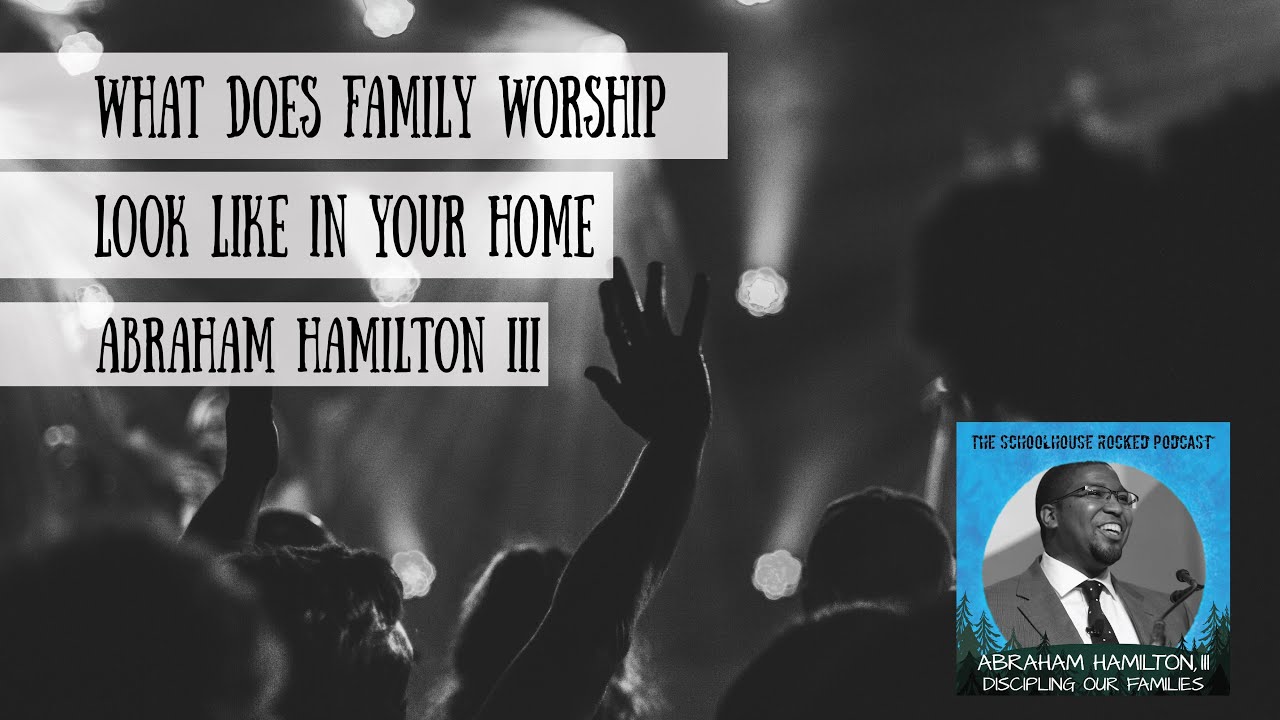 What Does Family Worship Look Like in Your Home - Abraham Hamilton III ...