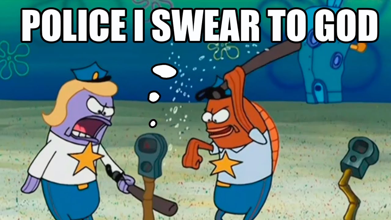 Police i swear to God but Spongebob meme - YouTube