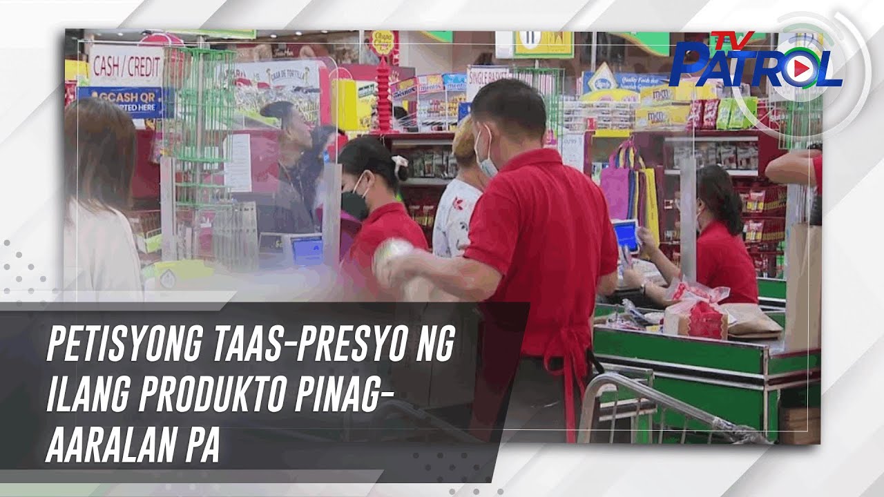 Petisyong taas-presyo ng ilang produkto pinag-aaralan pa | TV Patrol ...