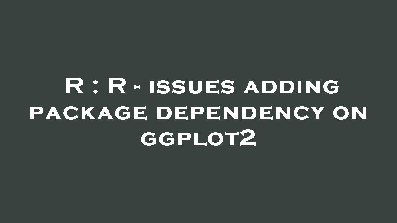 R R Issues Adding Package Dependency On Ggplot2 Youtube