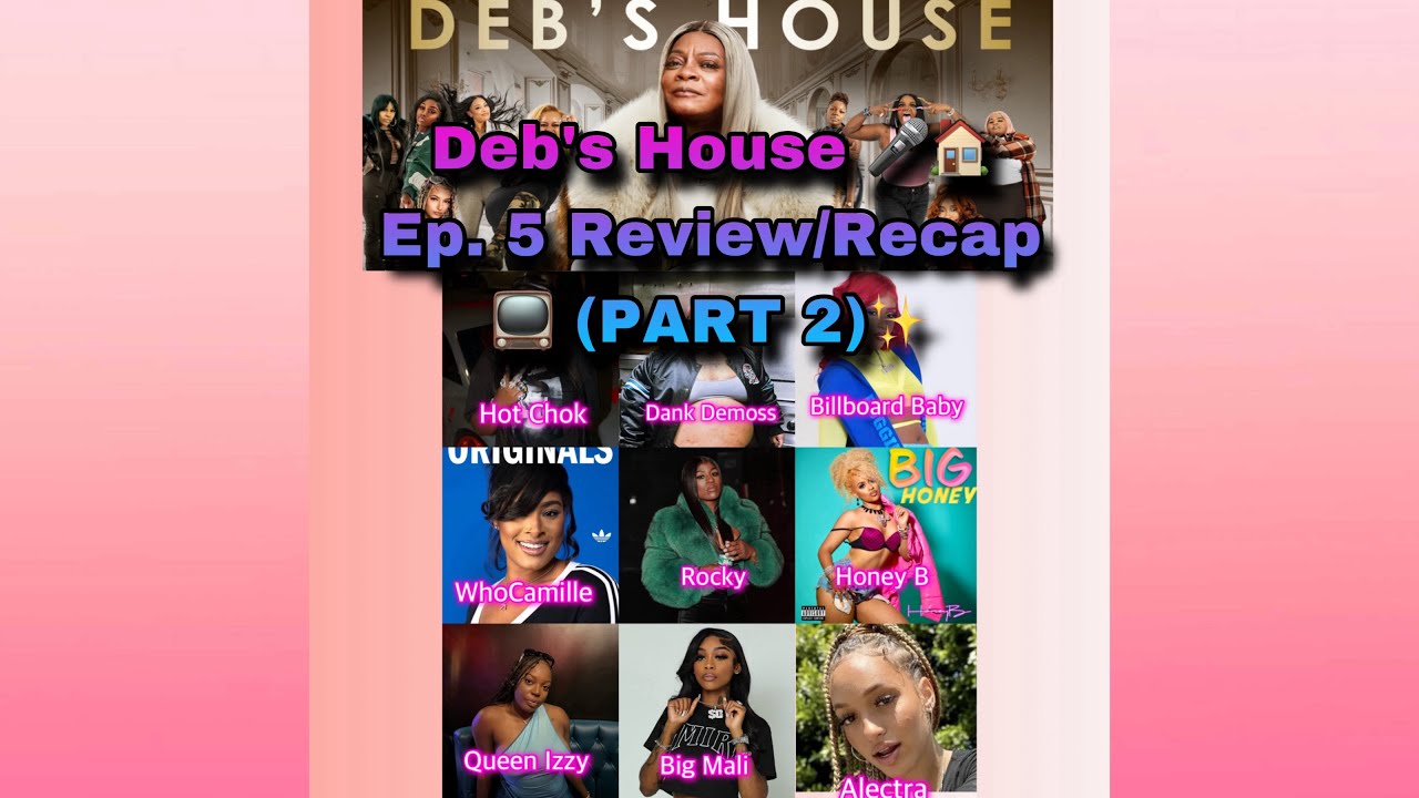 EP. 5 (PT. 2) DEB’S HOUSE 🎤🏠 REVIEW/RECAP 📺 - YouTube