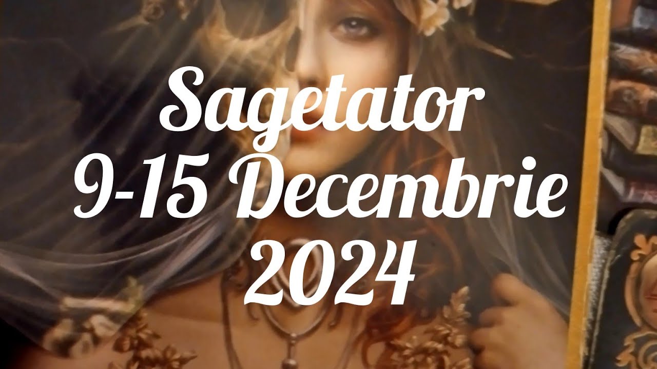 Sagetator Tarot Horoscop 9-15 Decembrie 2024 - YouTube