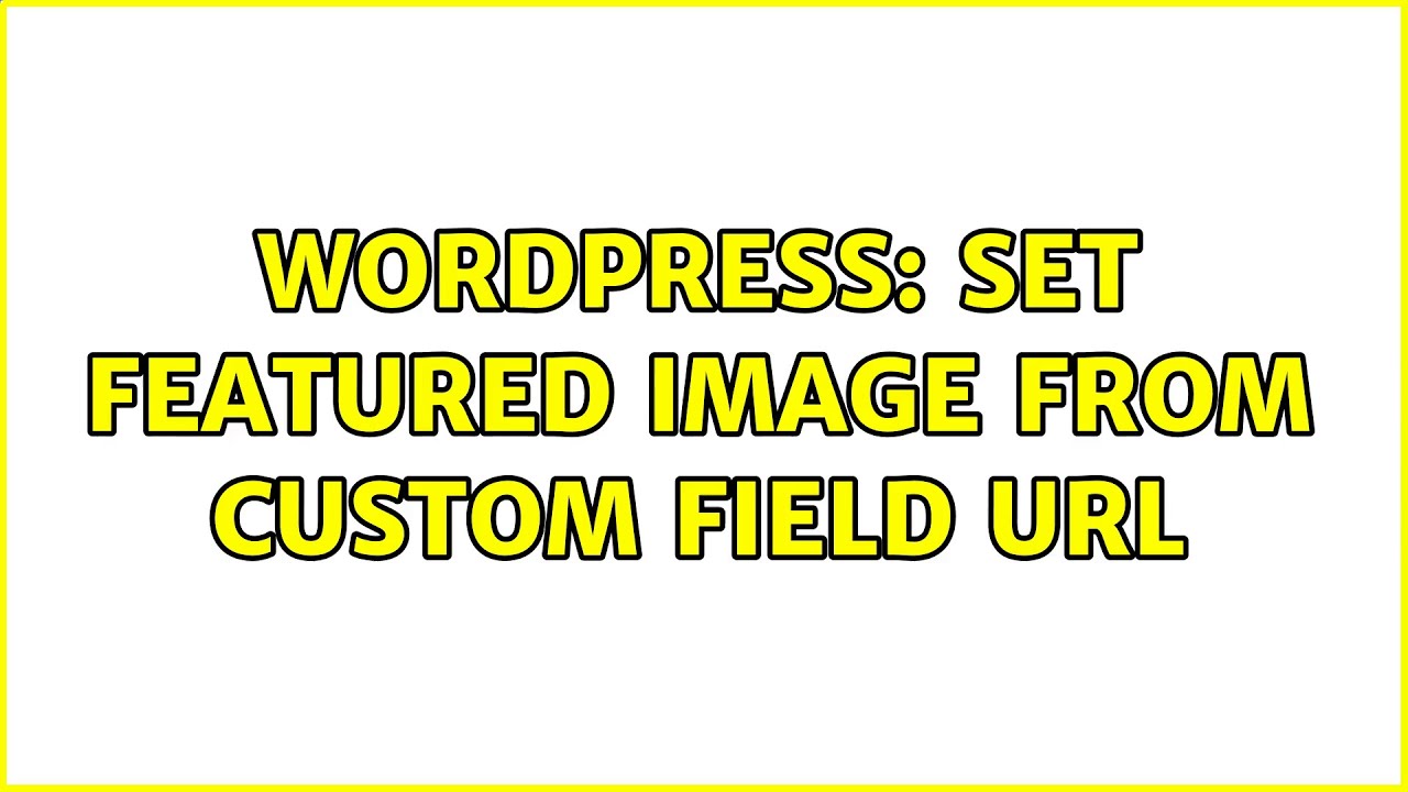 Wordpress Set Featured Image From Custom Field Url Youtube