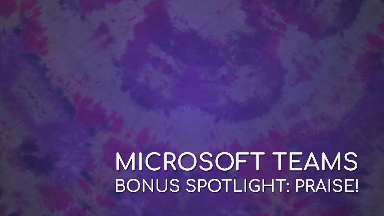 Microsoft Teams - 06 - Bonus Vid! PRAISE! - YouTube