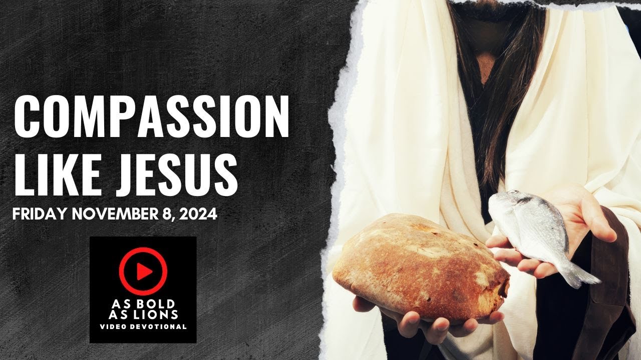 Compassion Like Jesus | AS BOLD AS LIONS DEVOTIONAL | November 8, 2024 ...