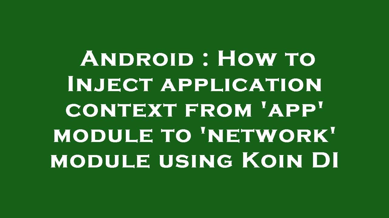 Android How To Inject Application Context From App Module To Network Module Using Koin Di