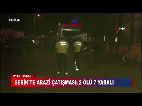 SERİK’TE ARAZİ ÇATIŞMASI; 2 ÖLÜ 7 YARALI