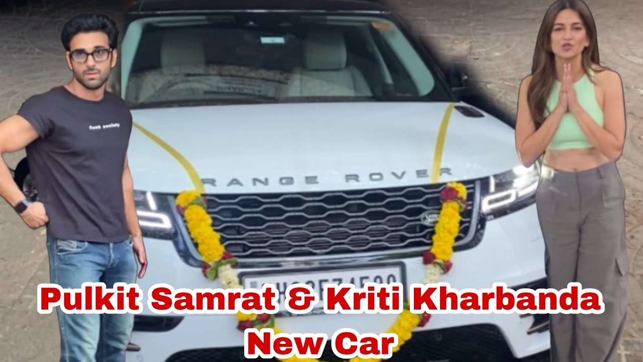 Pulkit Samrat and Kriti Kharbanda bought a new car gets Spotted in ...