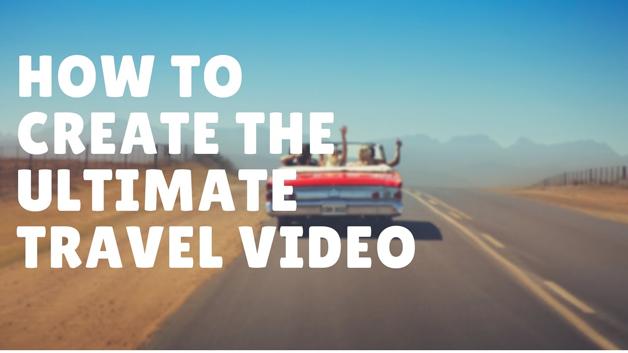 How to Create the Ultimate Travel Video Part 1 - YouTube