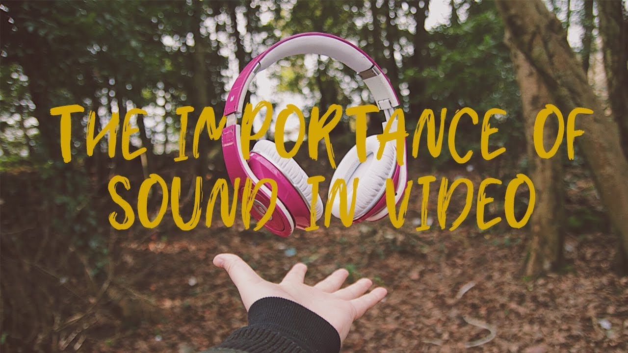 THE IMPORTANCE OF SOUND IN VIDEOS - YouTube