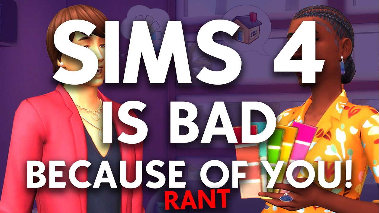 The Sims 4 is Bad BECAUSE OF SIMMERS!! (RANT) - YouTube