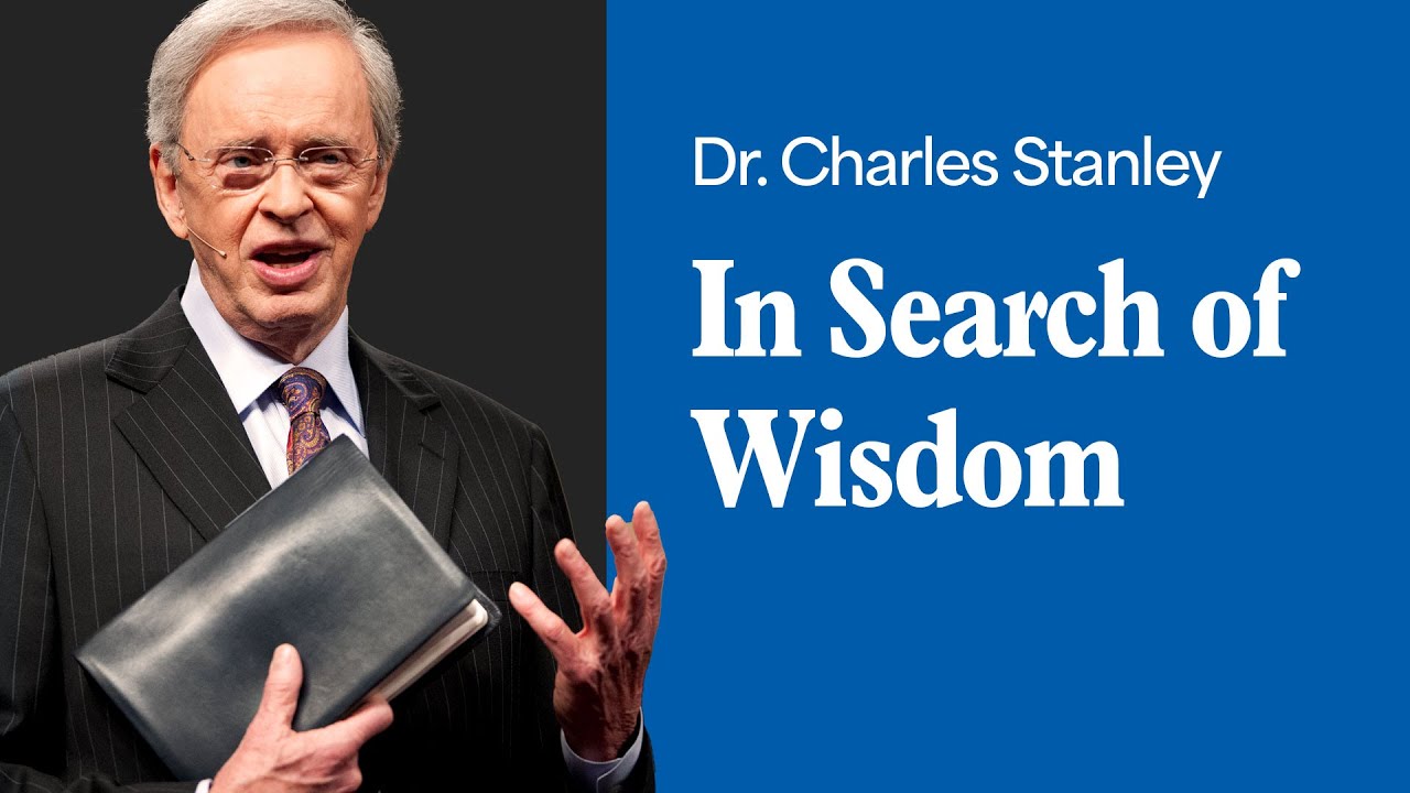 In Search Of Wisdom – Dr. Charles Stanley - - Bible Portal