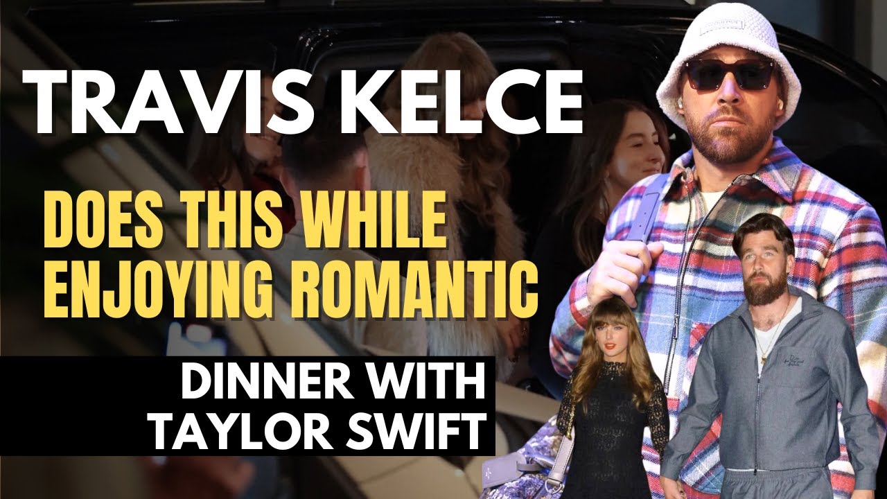 Travis Kelce Does This While Enjoying Romantic Dinner With Taylor Swift ...