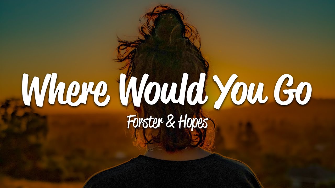 Forster & Hopes - Where Would You Go? (Lyrics) - YouTube