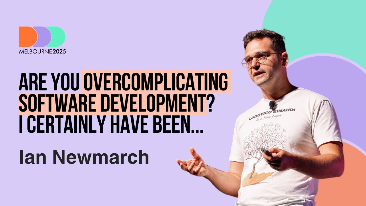 Ian Newmarch: Are you overcomplicating software development? I certainly have been... DDD Melb ...