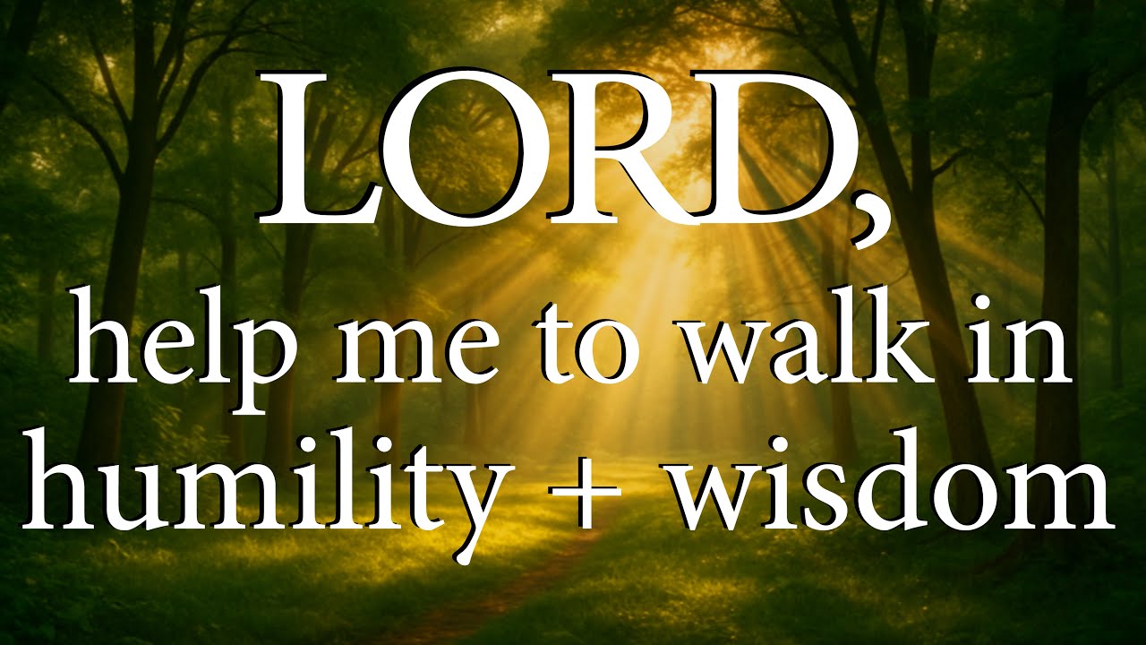 LORD, Help Me Walk In Humility and Wisdom | Christian Prayer - YouTube