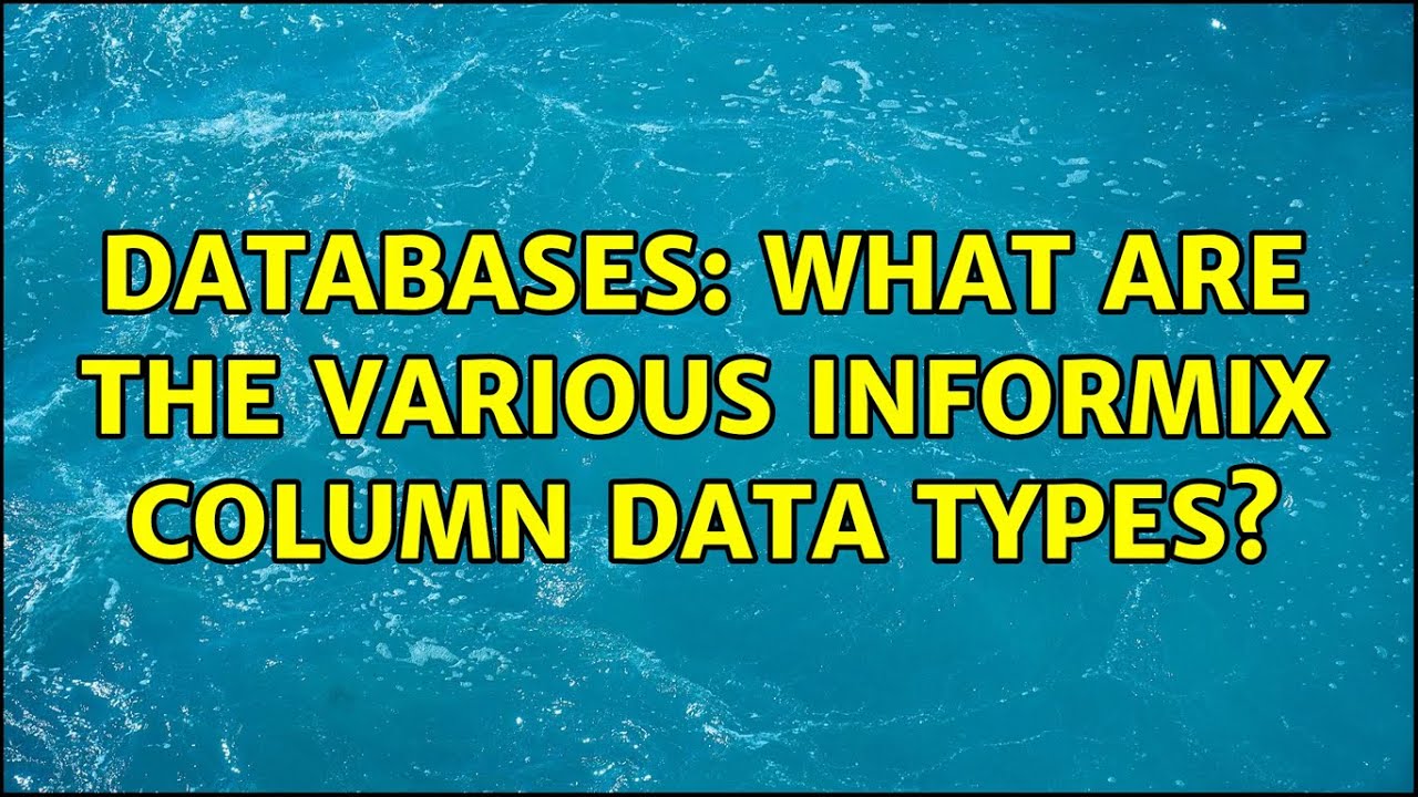 Databases: What are the various Informix column data types? (2 Solutions!!) - YouTube