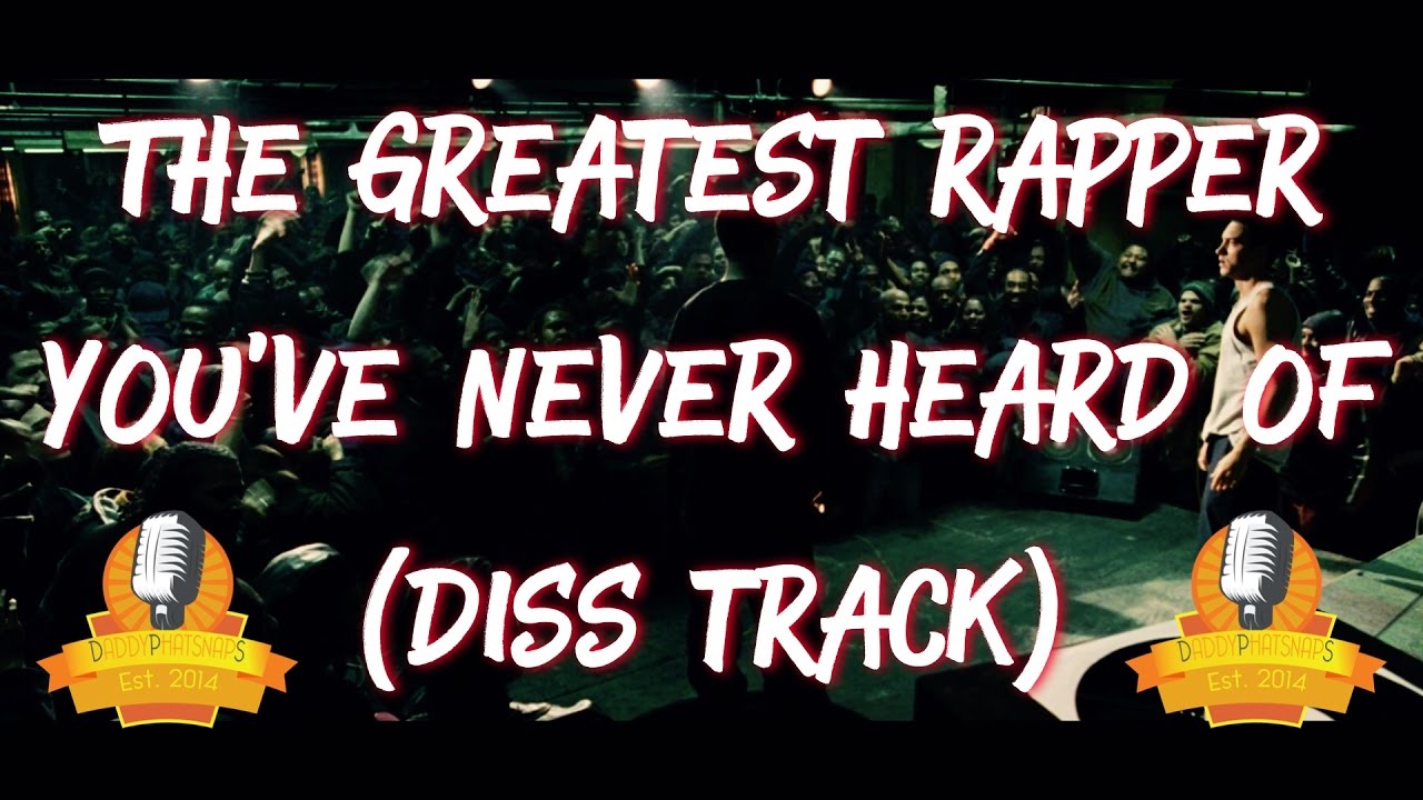 The Greatest Rapper You've Never Heard Of (Diss Track) | Daddyphatsnaps ...