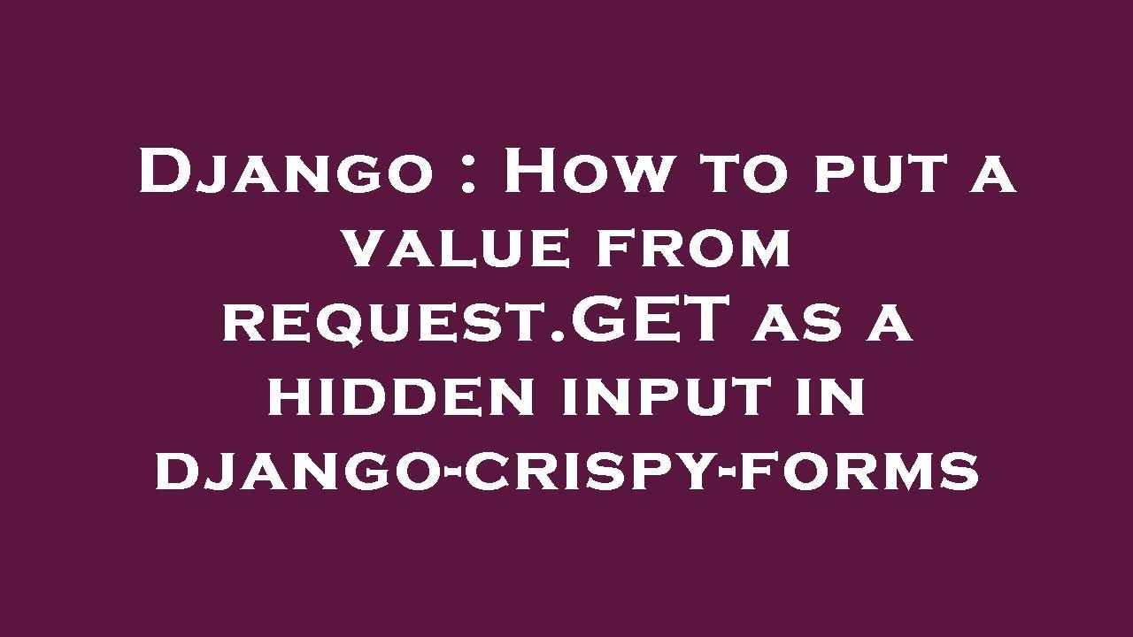Django How To Put A Value From Requestget As A Hidden Input In Django Crispy Forms Youtube