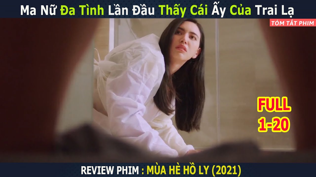 [Review Phim] Ma Nữ Đa Tình Lần Đầu Thấy Cái Ấy Của Trai Đẹp | MÙA HÈ CỦA HỒ LY | Tóm tắt Phim ...