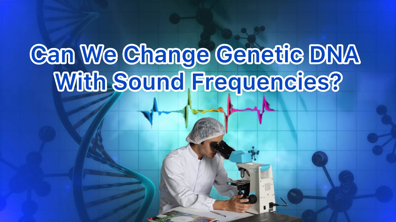 Explore the Possibilities of Changing Genetic DNA with Sound ...