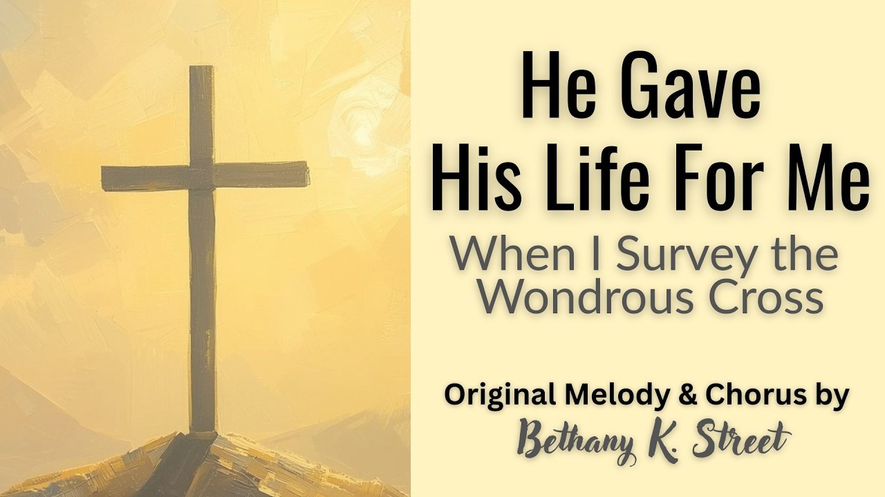 He Gave His Life For Me | When I Survey the Wondrous Cross - YouTube