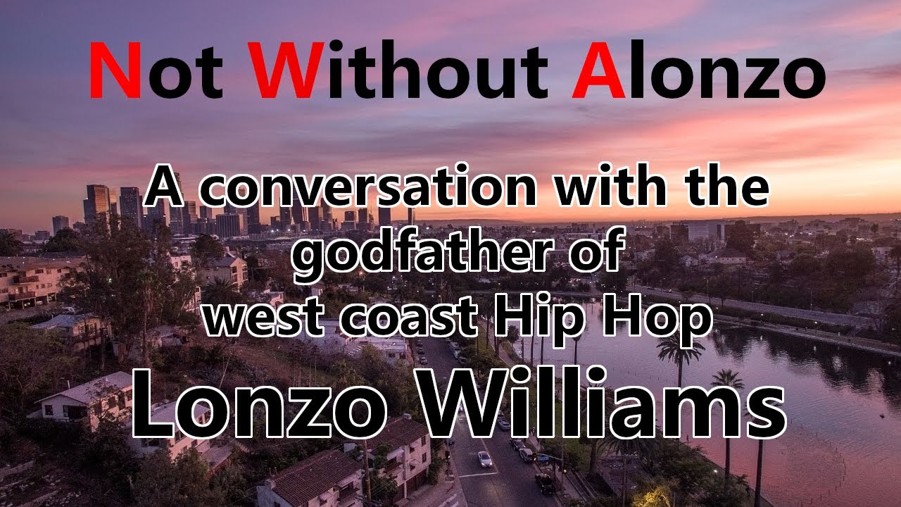 Not Without Alonzo: a conversation with the godfather of West Coast Hip ...