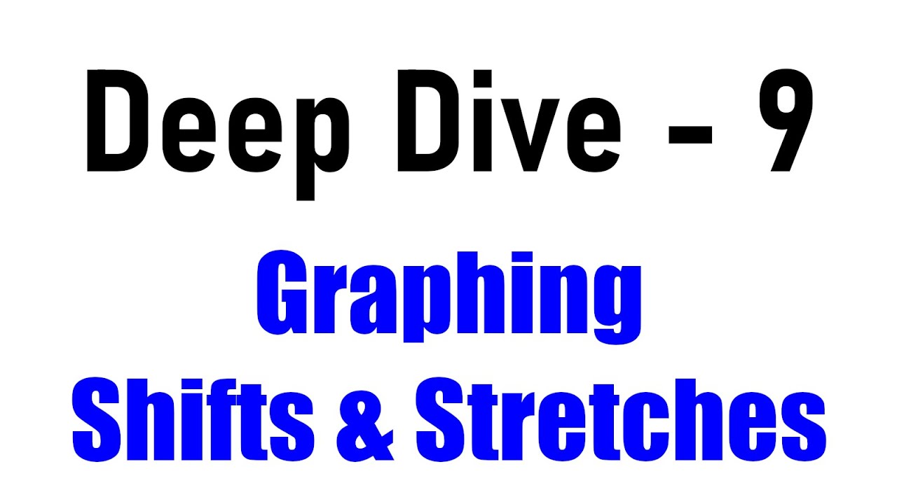 Deep Dive 9 - Graphing Shifts and Stretches - YouTube