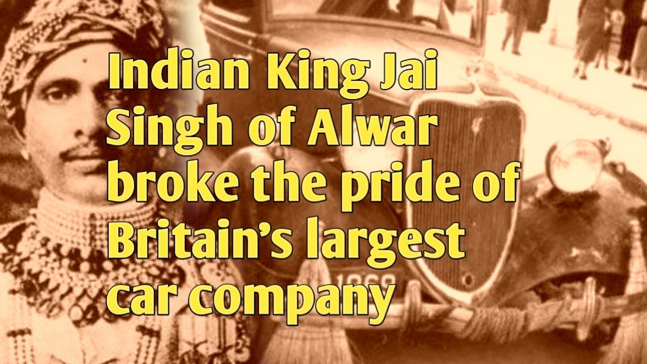 Indian King Jai Singh of Alwar broke the pride of Britain largest car ...