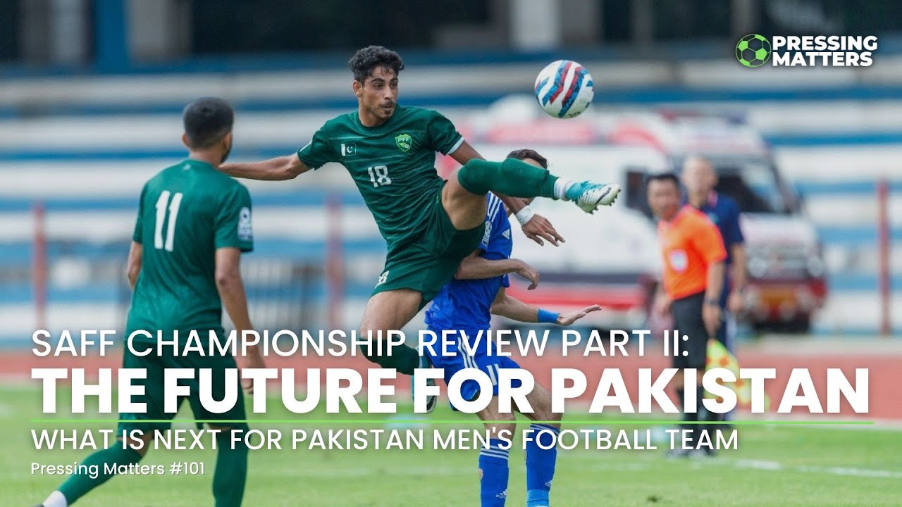 DETAILED Review of SAFF CHAMPIONSHIP & Pak Football Team's Future (PART ...