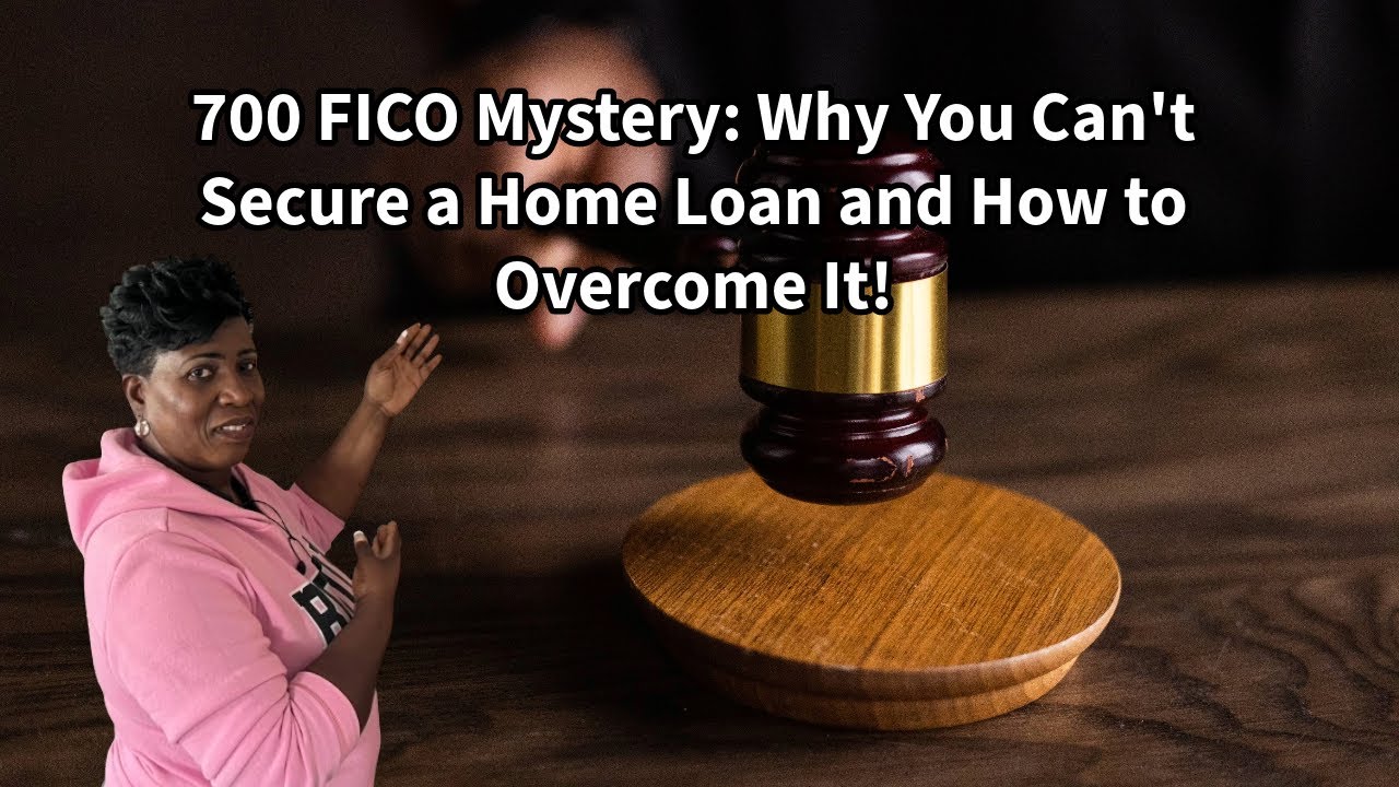 700 FICO Mystery: Why You Can't Secure a Home Loan and How to Overcome ...