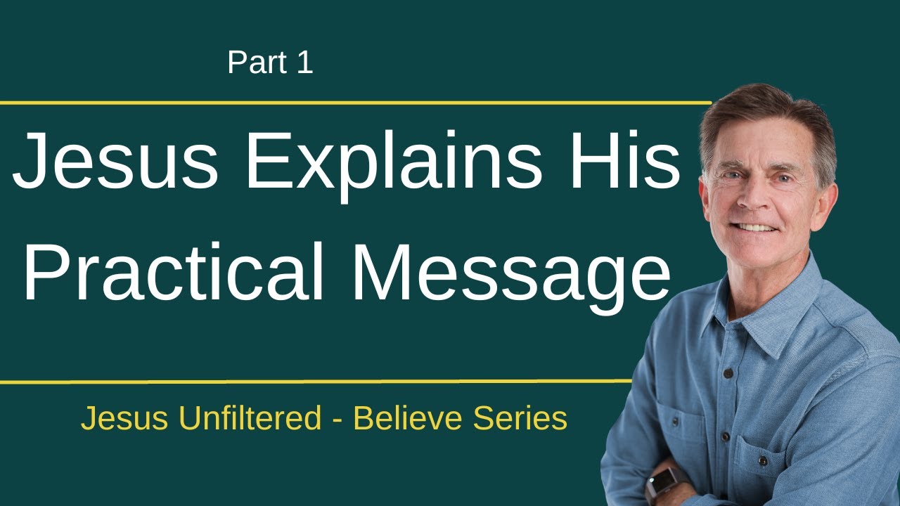 Jesus Unfiltered Series-Believe: Jesus Explains His Practical Message ...