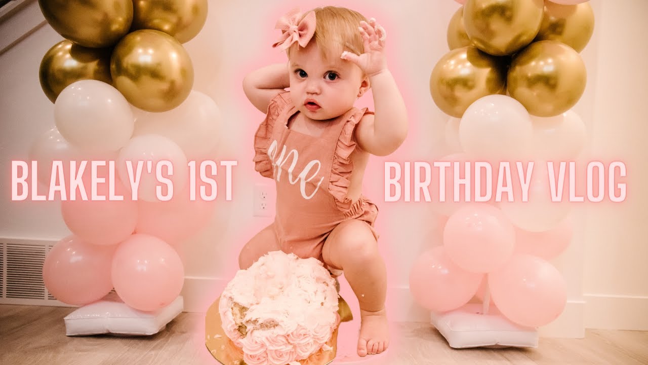 BLAKELY'S FIRST BIRTHDAY VLOG! | BABY GIRL TURNS ONE! - YouTube