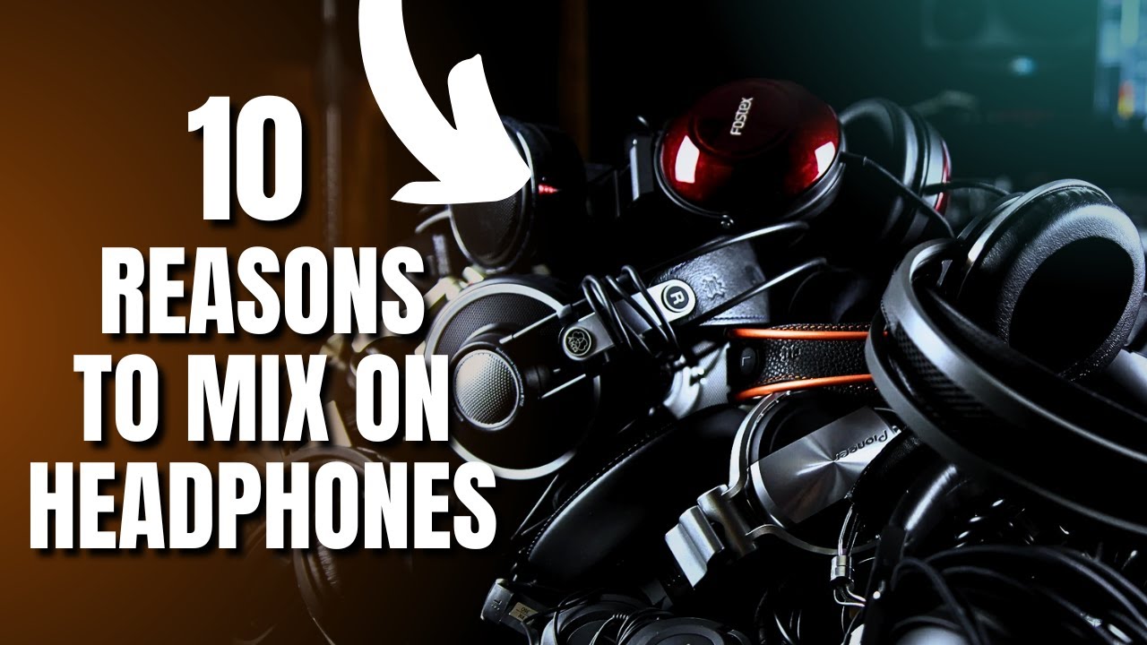 Top 10 Advantages of Mixing & Mastering on Headphones - YouTube