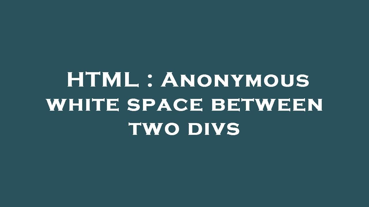 HTML Anonymous White Space Between Two Divs YouTube html-anonymous-white-space-between-two-divs-youtube