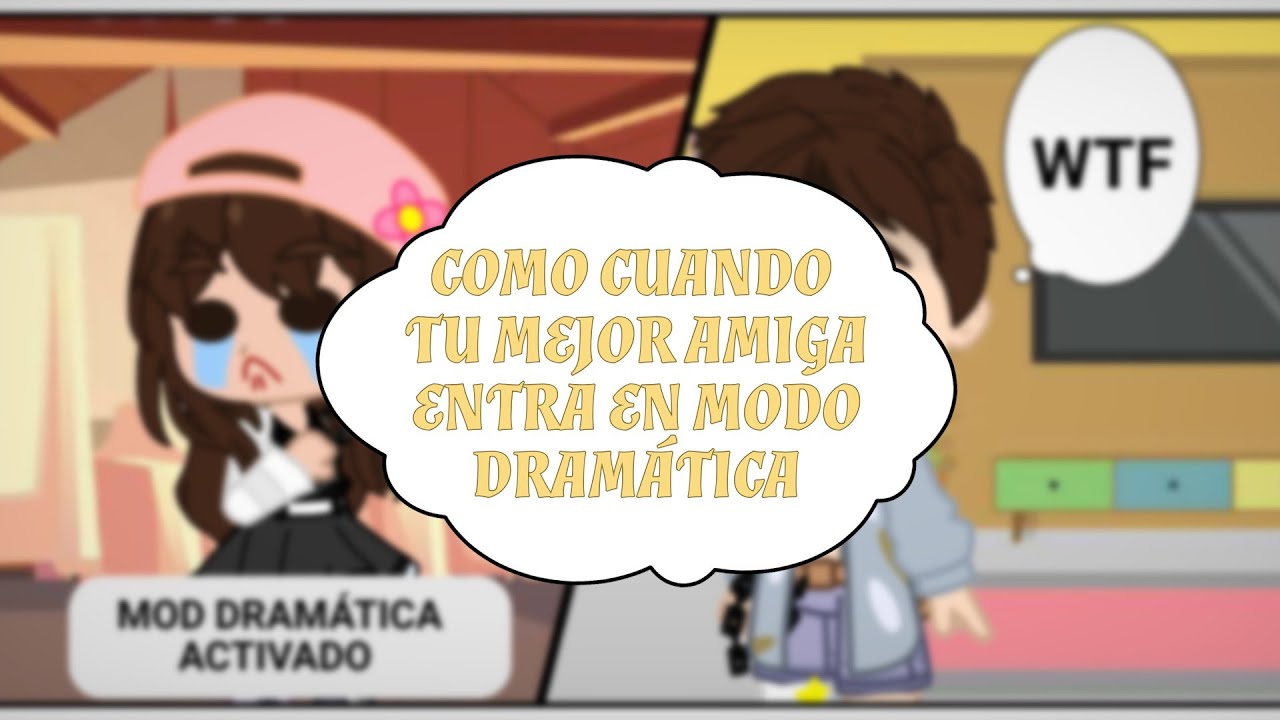 🎭COMO CUANDO TU MEJOR AMIGA ENTRA EN MODO DRAMATICA💃🏻~ || •MEME• ||GC ...