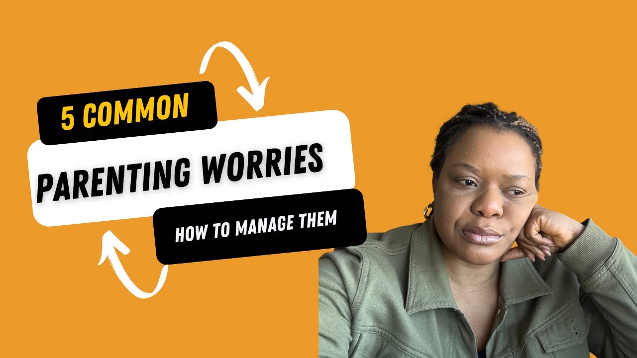 5 COMMON PARENTING WORRIES AND HOW TO MANAGE THEM - YouTube