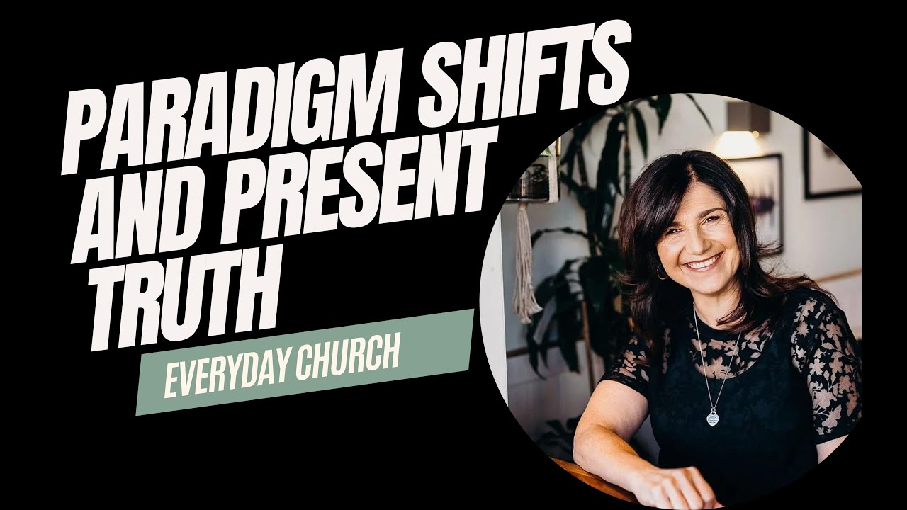 Paradigm Shifts and Present Truths | Vicky Simpson | Everyday Church ...
