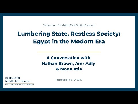 Lumbering State, Restless Society: Egypt in the Modern Era with Nathan Brown, Amr Adly & Mona Atia