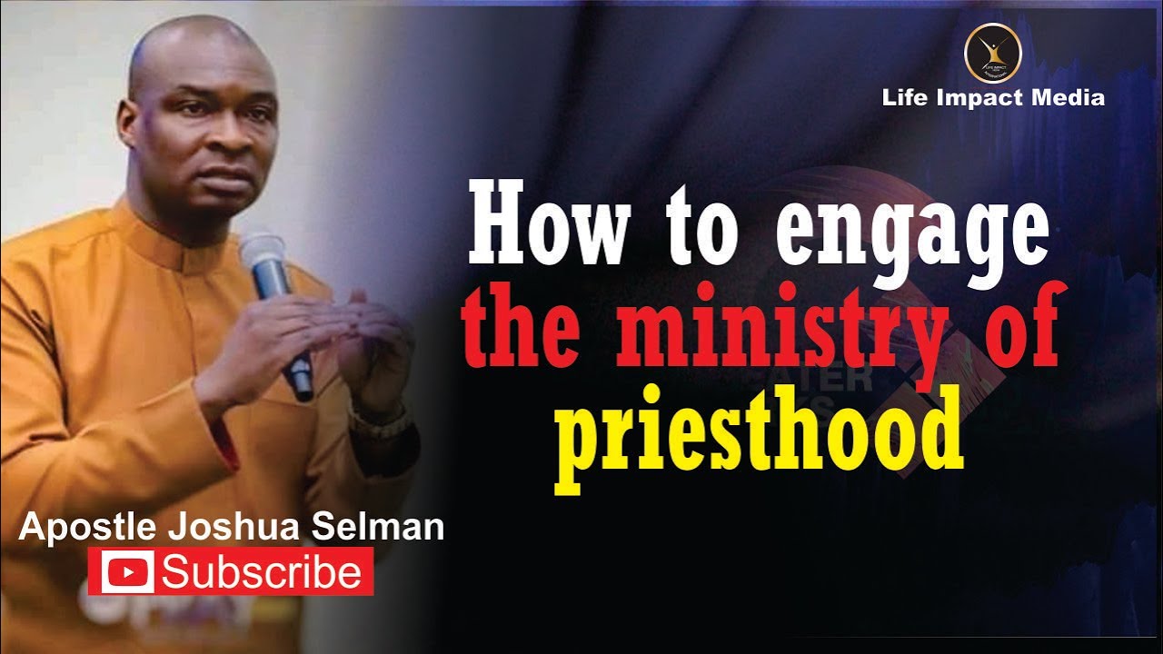 HOW TO ENGAGE THE MINISTRY OF PRIESTHOOD | APOSTLE JOSHUA SELMAN - YouTube