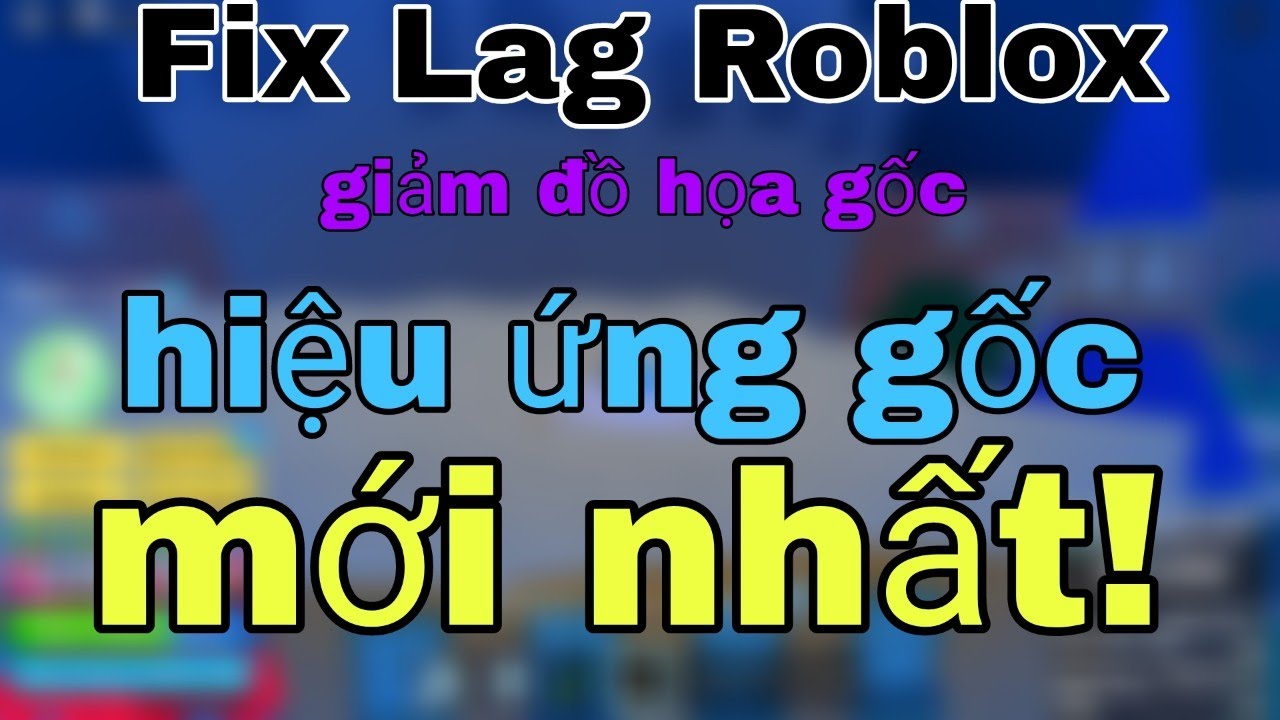 Fix lag roblox,Fix lag roblox xóa hiệu ứng gốc,đồ họa gốc,bản mới nhất ...