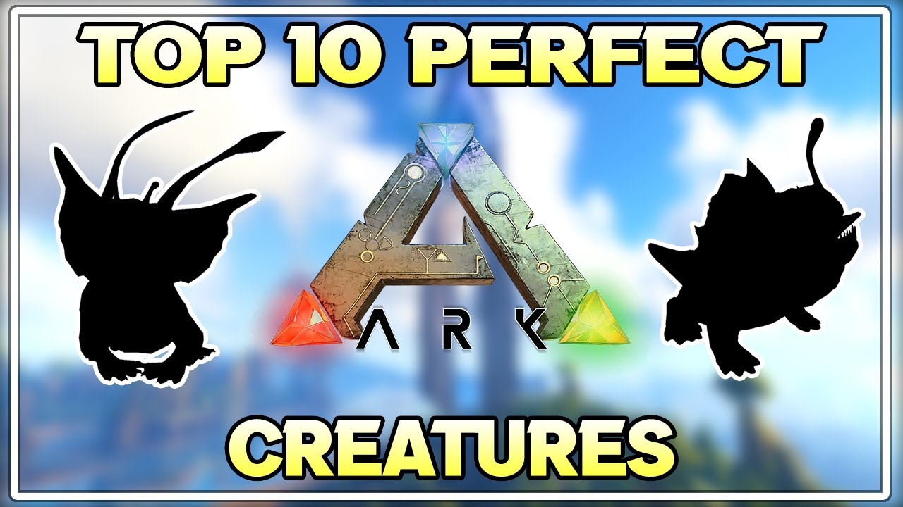 TOP 10 PERFECT CREATURES | ARK SURVIVAL EVOLVED - YouTube